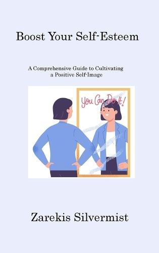 Boost Your Self-Esteem: A Comprehensive Guide to Cultivating a Positive ...
