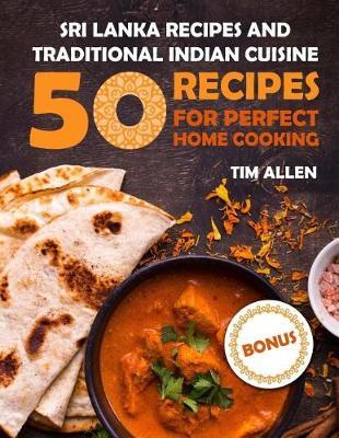 Sri Lanka recipes and traditional Indian cuisine.: Cookbook: 50 recipes ...
